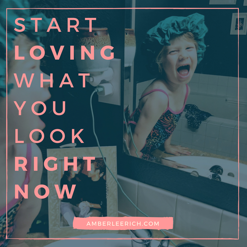 start loving what we look like right now - Amberlee Rich